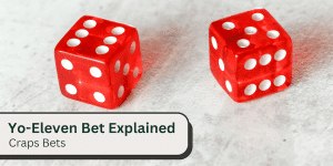 Yo Bet In Craps: Learn All About the Yo-Eleven Bet